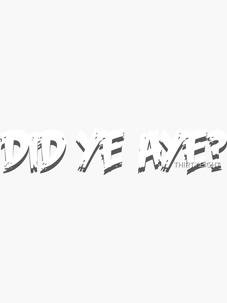 "DID YE AYE?" Sticker for Sale by TommyRegan | Redbubble