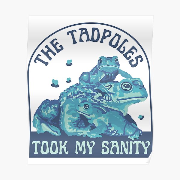 "The Tadpoles Took My Sanity Toads" Poster for Sale by unhingedheather ...