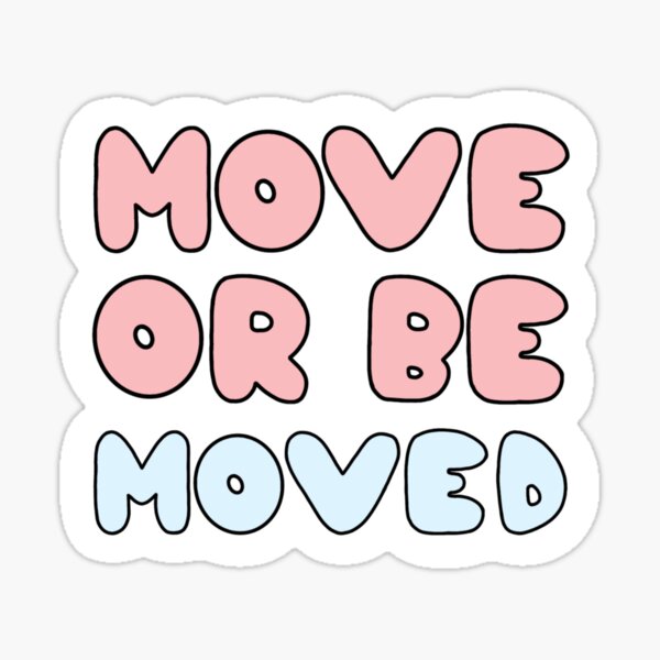 "Move or be Moved" Sticker for Sale by caitlynhouck | Redbubble