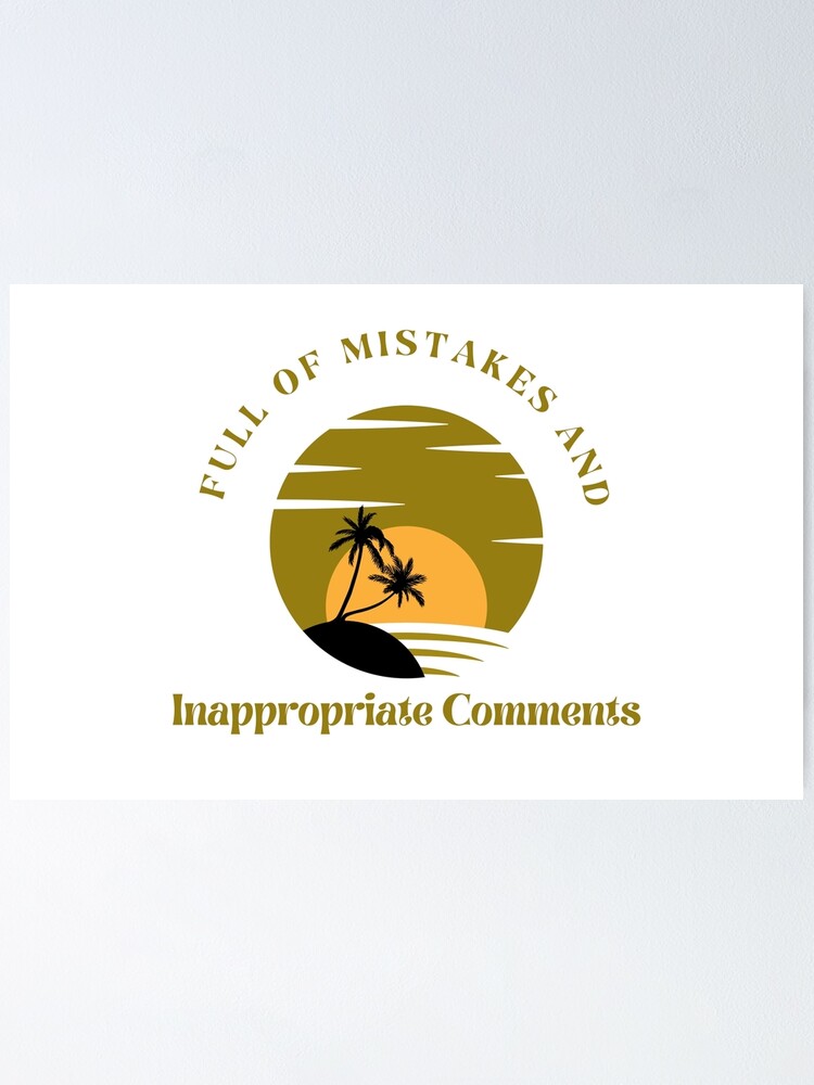 "Full of Mistakes And Inappropriate Comments" Poster for Sale by ...