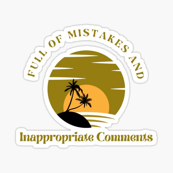 "Full of Mistakes And Inappropriate Comments" Sticker for Sale by ...