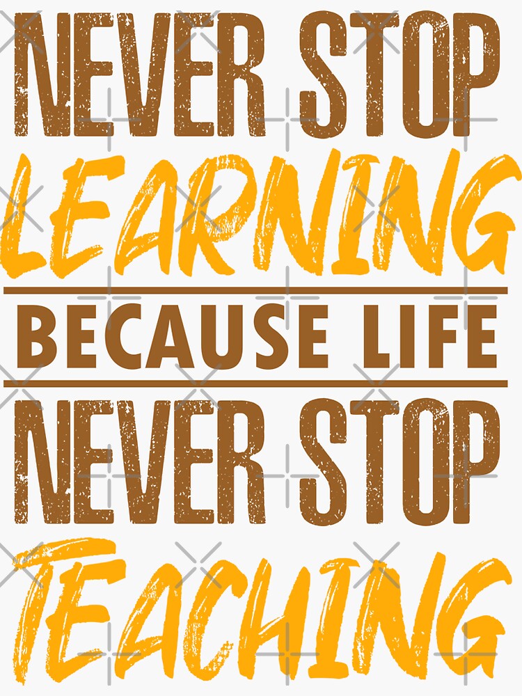 "Never Stop Learning. Because Life Never Stop Teaching." Sticker for ...