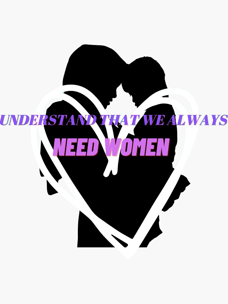 "understand that we always need women" Sticker for Sale by ...