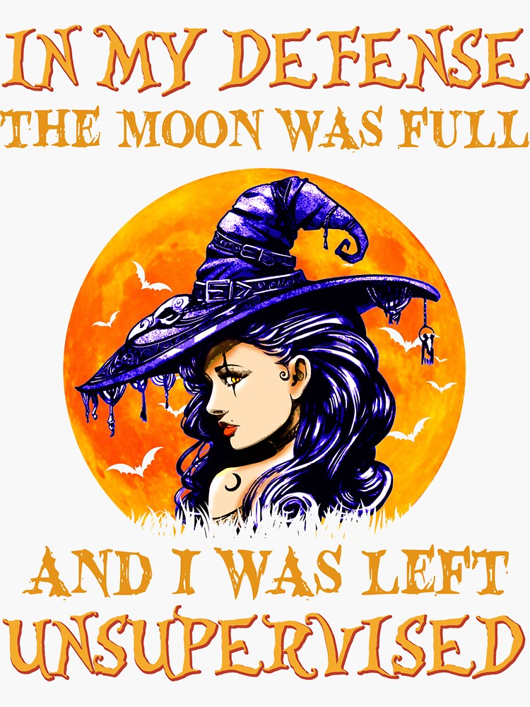 "In My Defense The Moon Was Full And I Was Left Unsupervised halloween ...