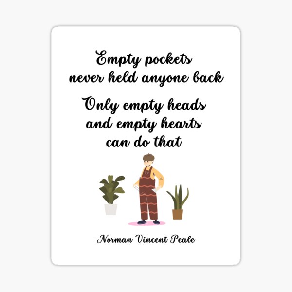 "Empty pockets never held anyone back. Only empty heads and empty ...