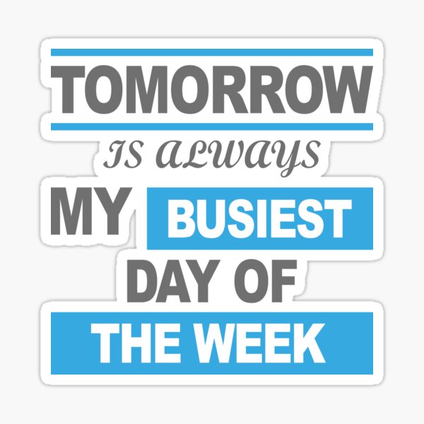 "Tomorrow Is Always My Busiest Day of the Week" Sticker for Sale by ...
