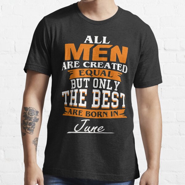 "Men the best are born in June" T-shirt for Sale by dtu999 | Redbubble ...