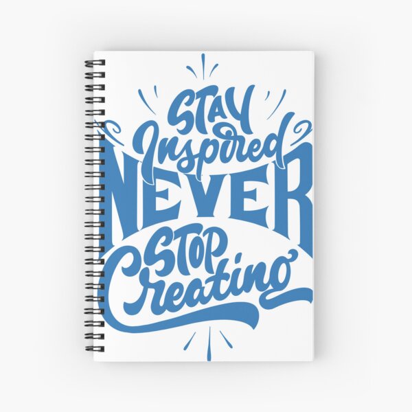 "STAY INSPIRED NEVER STOP CREATING" Spiral Notebook for Sale by ...