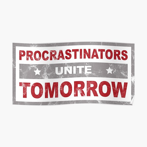 "Procrastinators Unite Tomorrow" Poster for Sale by GraffitiJoe | Redbubble