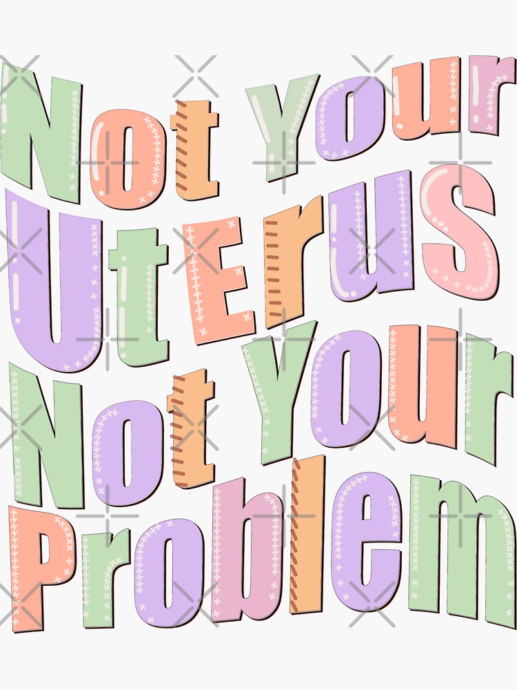 " Not Your uterus Not Your Problem " Sticker for Sale by sunlightdesign ...