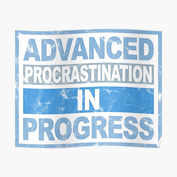 "Advanced Procrastination In Progress" Poster for Sale by GraffitiJoe | Redbubble