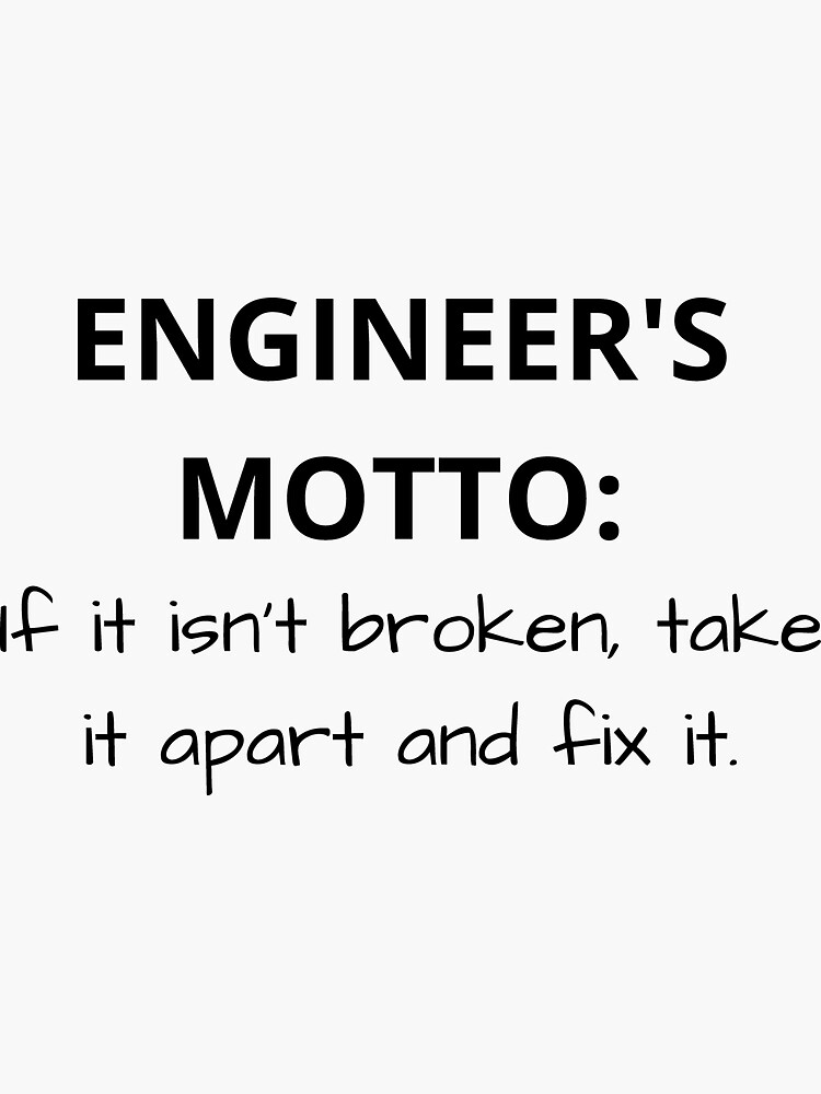 "Engineer's motto: if it isn't broken, take it apart and fix it | funny ...