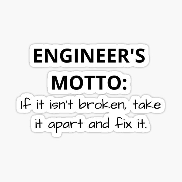 "Engineer's motto: if it isn't broken, take it apart and fix it | funny ...