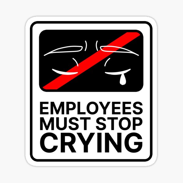 "Employees Must Stop Crying" Sticker for Sale by kaizoku9 | Redbubble
