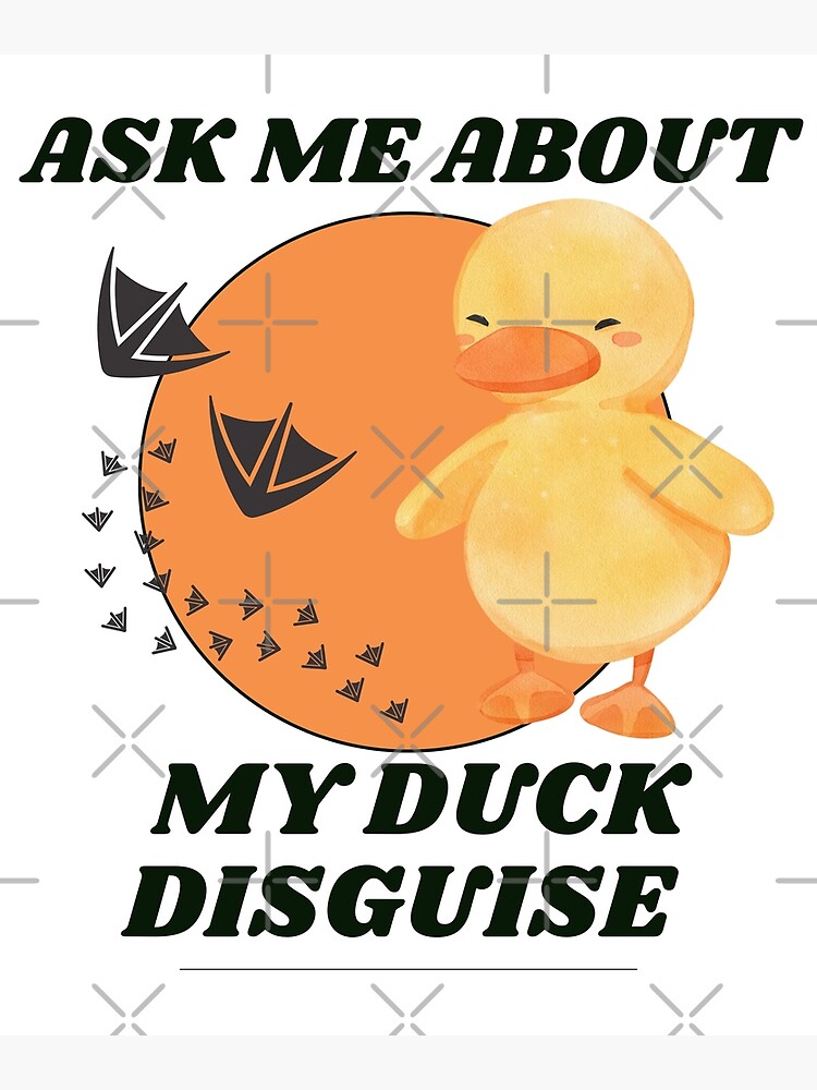 "ASK ME ABOUT MY DUCK DISGUISE FUNNY QUACK COSTUME" Poster for Sale by ...