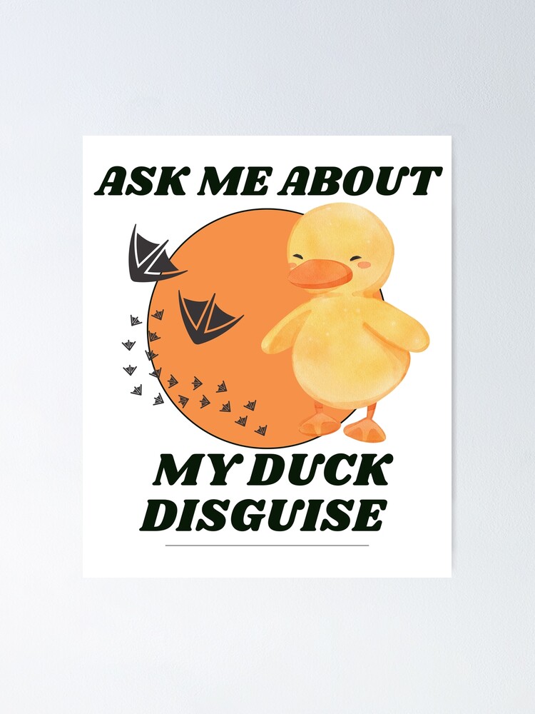 "ASK ME ABOUT MY DUCK DISGUISE FUNNY QUACK COSTUME" Poster for Sale by ...