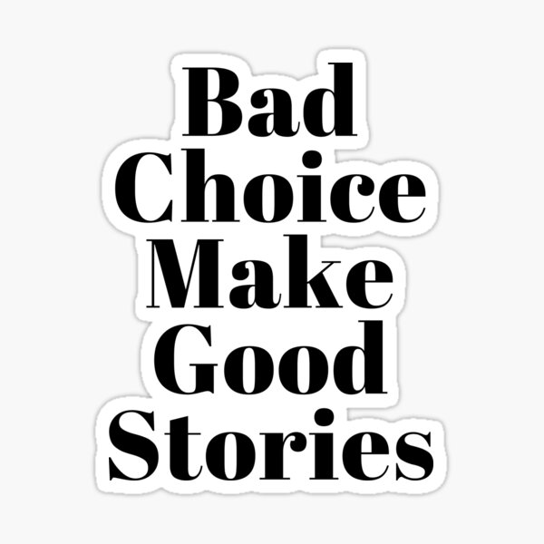 "Bad choice make good stories." Sticker for Sale by oussamael1 | Redbubble