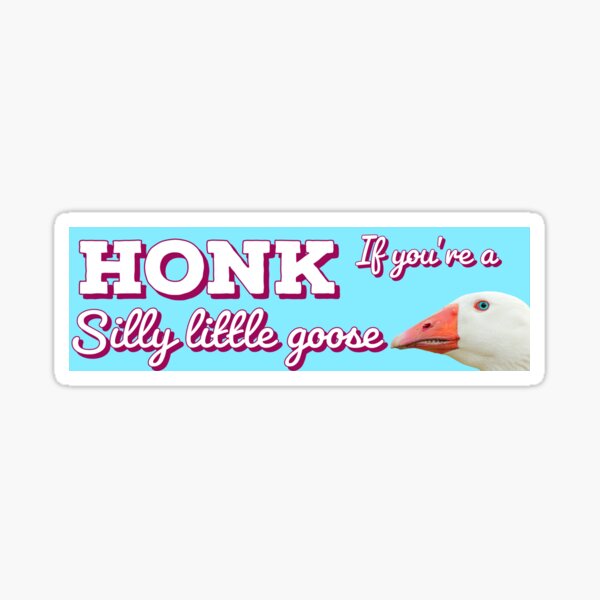 "Honk if You're a Silly Little Goose bumper sticker" Sticker for Sale ...