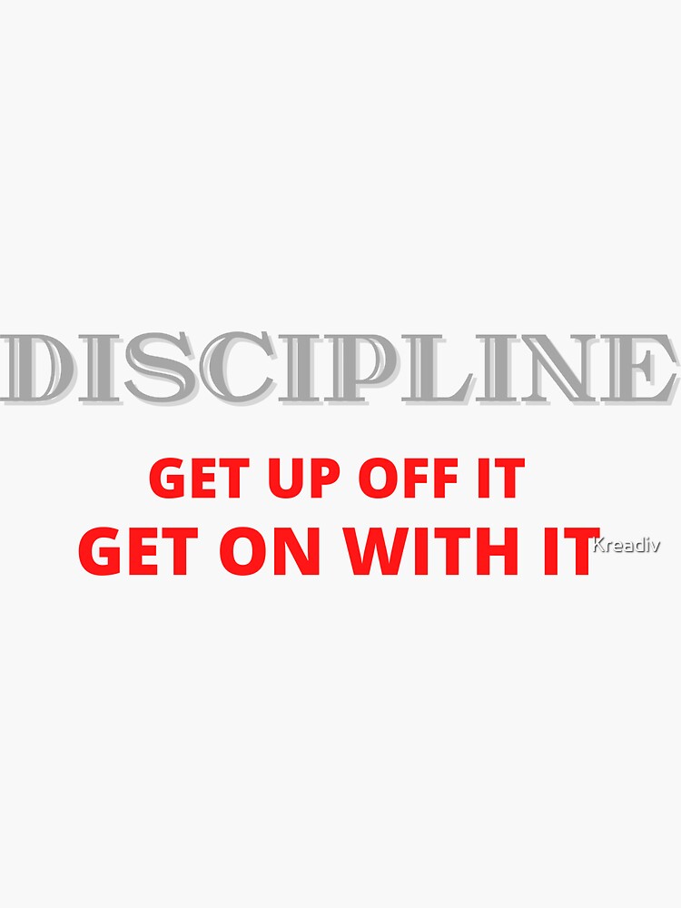 "Discipline Get Up Off It Get On With It" Sticker for Sale by Kreadiv | Redbubble