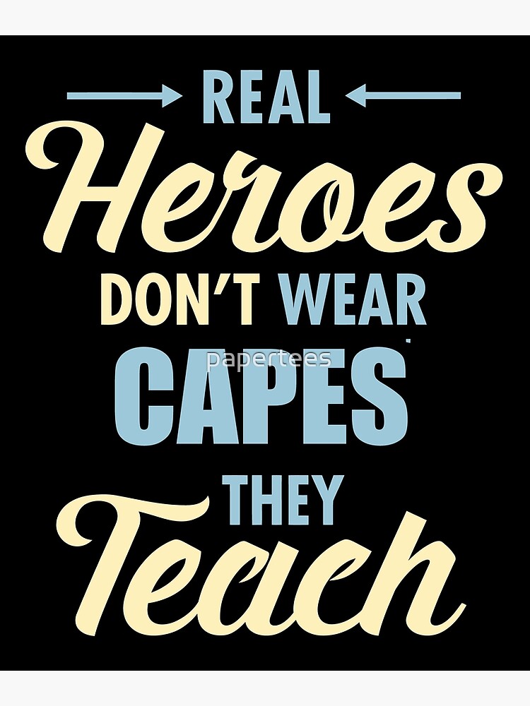 "real-heroes-don-t-wear-capes-they-teach" Poster for Sale by papertees ...