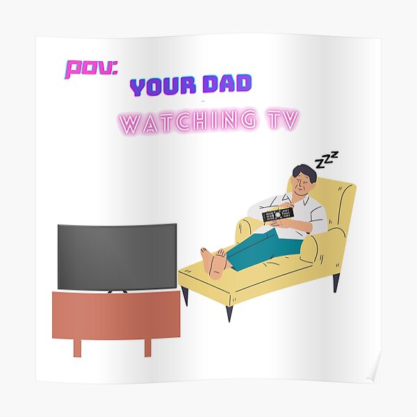 Pov Your Dad Watchingread Sleeping Tv Poster For Sale By Lazydadstore Redbubble