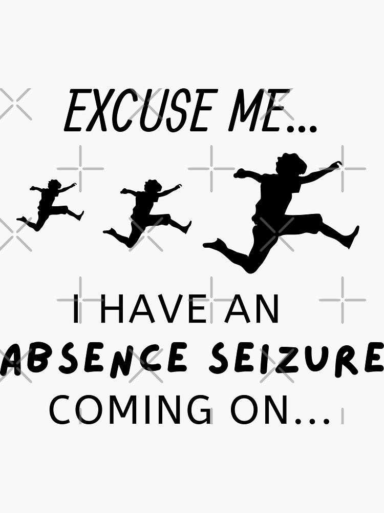 "Excuse Me... I Have an Absence Seizure Coming On" Sticker for Sale by ...