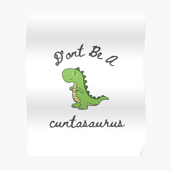 "dont be a cuntasaurus" Poster for Sale by yusufdehbi | Redbubble