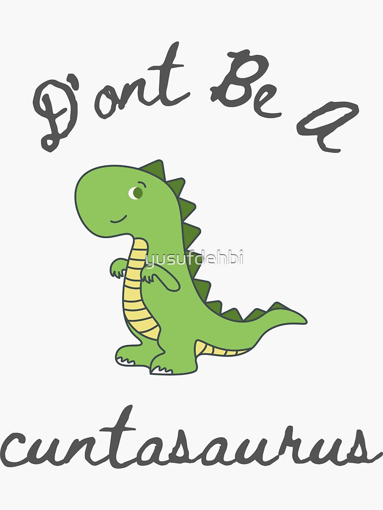 "dont be a cuntasaurus" Sticker for Sale by yusufdehbi | Redbubble