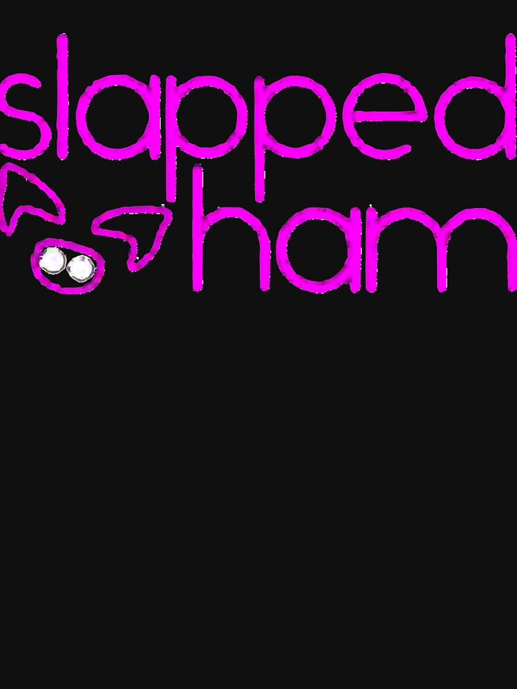 "slapped ham" T-shirt for Sale by JesusVelazquez1 | Redbubble | slapped ...