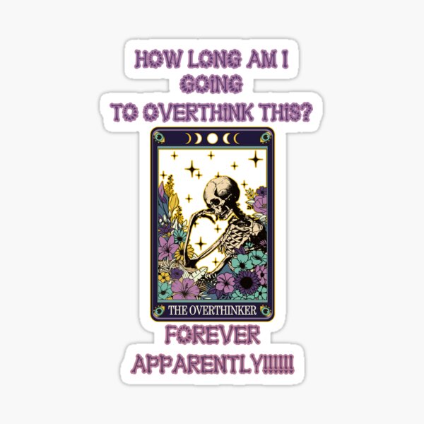 "How long am I going to overthink this? Forever apparently ...