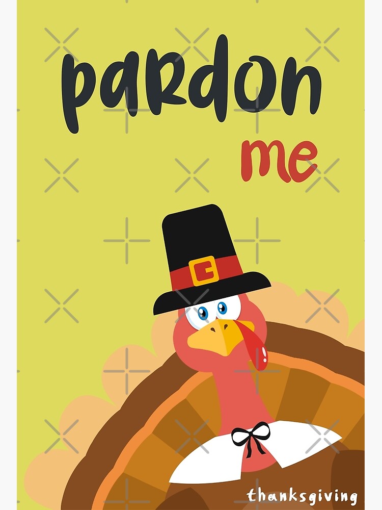 "Thanksgiving Turkey Pardon Me! Fun Hilarious Thanksgiving Meme" Poster ...