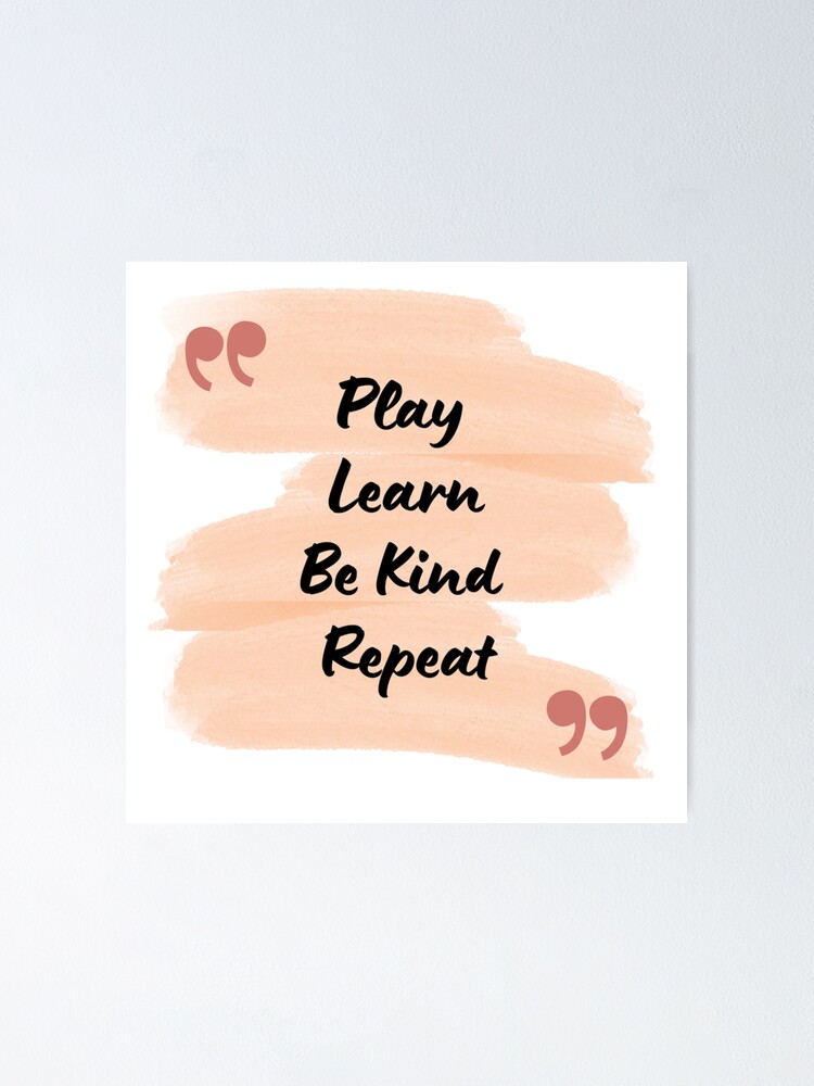 "Play Learn Be Kind Repeat" Poster for Sale by TheMarsEdit | Redbubble