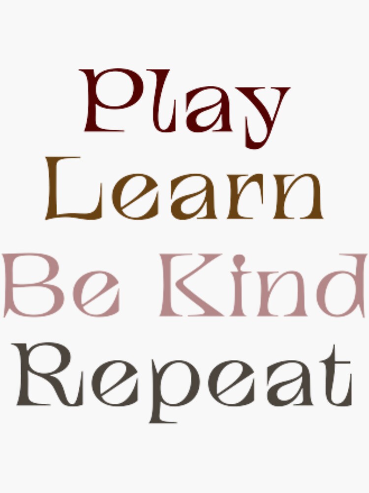 "Play Learn Be Kind Repeat" Sticker for Sale by TheMarsEdit | Redbubble