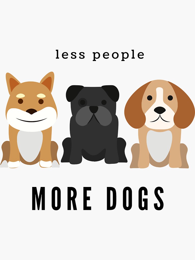 "Less people, More dogs" Sticker for Sale by NEWTiTARN | Redbubble
