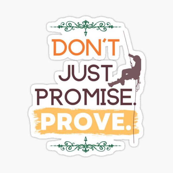 "Don't just promise. Prove." Sticker for Sale by stepsandstones | Redbubble