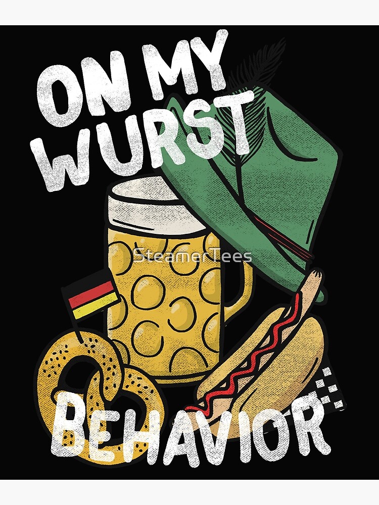 "On My Wurst Behavior - Oktoberfest - Funny Meme" Poster by SteamerTees ...