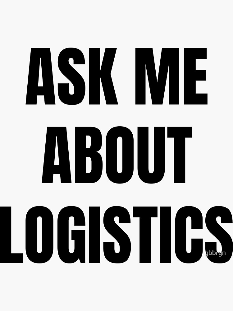 "Ask Me About Logistics" Sticker for Sale by gbbryn | Redbubble