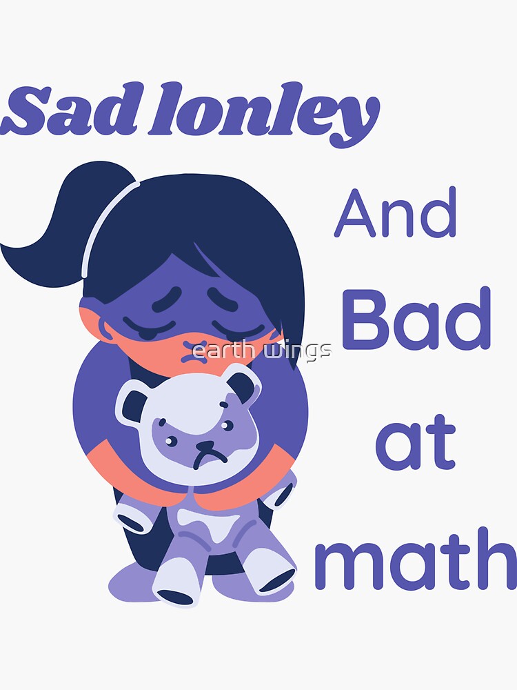 "Sad lonley and bad at math" Sticker for Sale by All44all | Redbubble