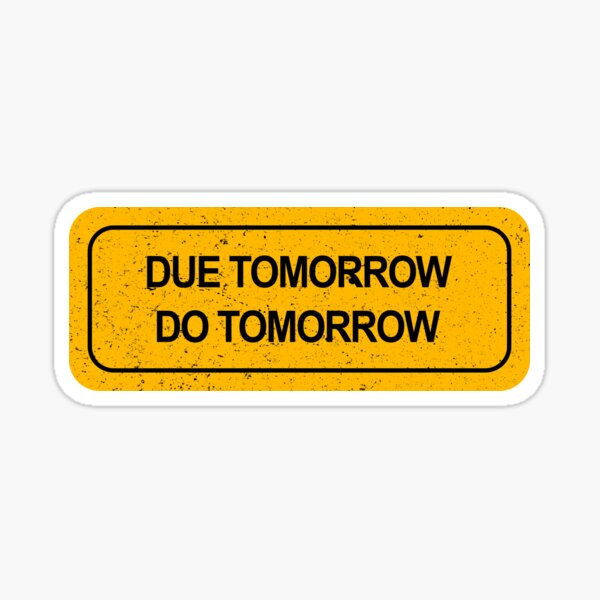 "Due Tomorrow Do Tomorrow" Sticker for Sale by GraffitiJoe | Redbubble