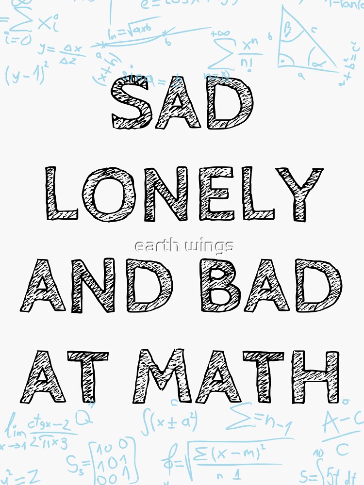 "Sad lonley and bad at math" Sticker for Sale by All44all | Redbubble