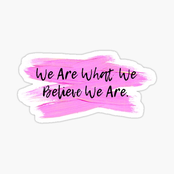 "We Are What We Believe We Are" Sticker for Sale by dashboardc33 ...