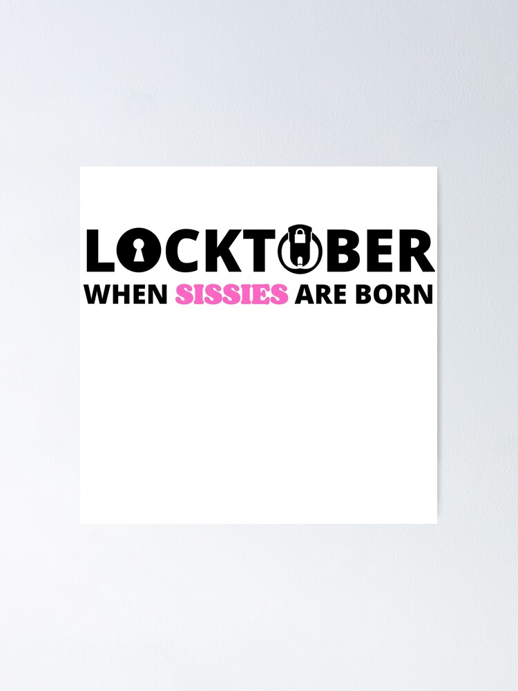 "Locktober - When Sissies are born" Poster for Sale by SISSY4SISSIES ...
