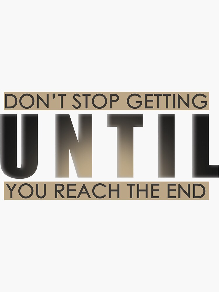 "Don't stop getting until you reach the end" Sticker for Sale by ...