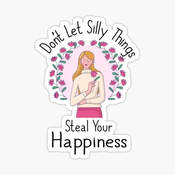 "Don’t let silly things steal your happiness" Sticker for Sale by ...