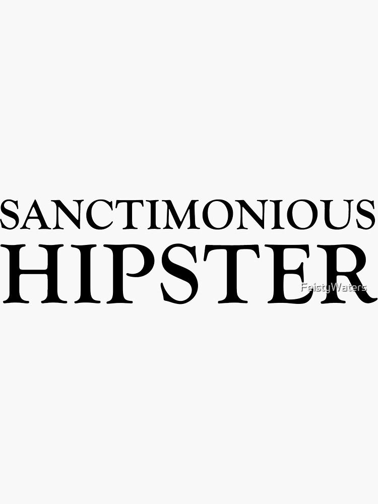 "Sanctimonious hipster black text" Sticker for Sale by FeistyWaters ...
