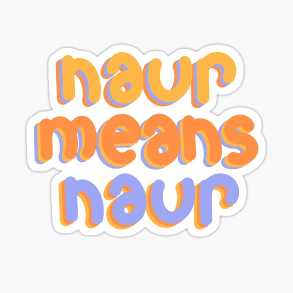 naur means naur”" Sticker for Sale by themoonisamilf | Redbubble