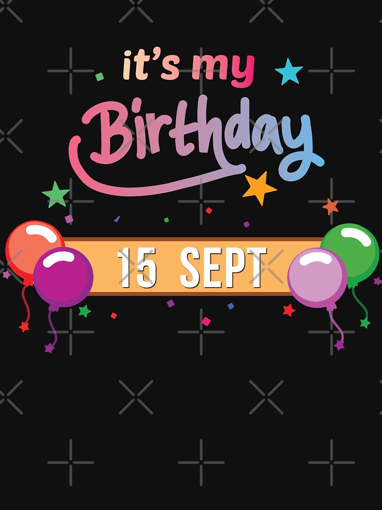 "It's My birthday September 15" T-shirt for Sale by Luxury-Outfits | Redbubble | its my birthday ...
