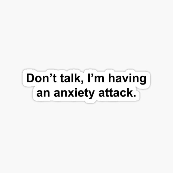 "Don't talk, I'm having an anxiety attack" Sticker for Sale by Family-Shop | Redbubble