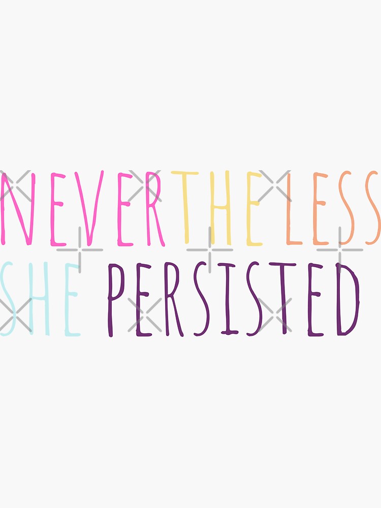 "Never The Less She Persisted" Sticker for Sale by WeirdOldGuy | Redbubble