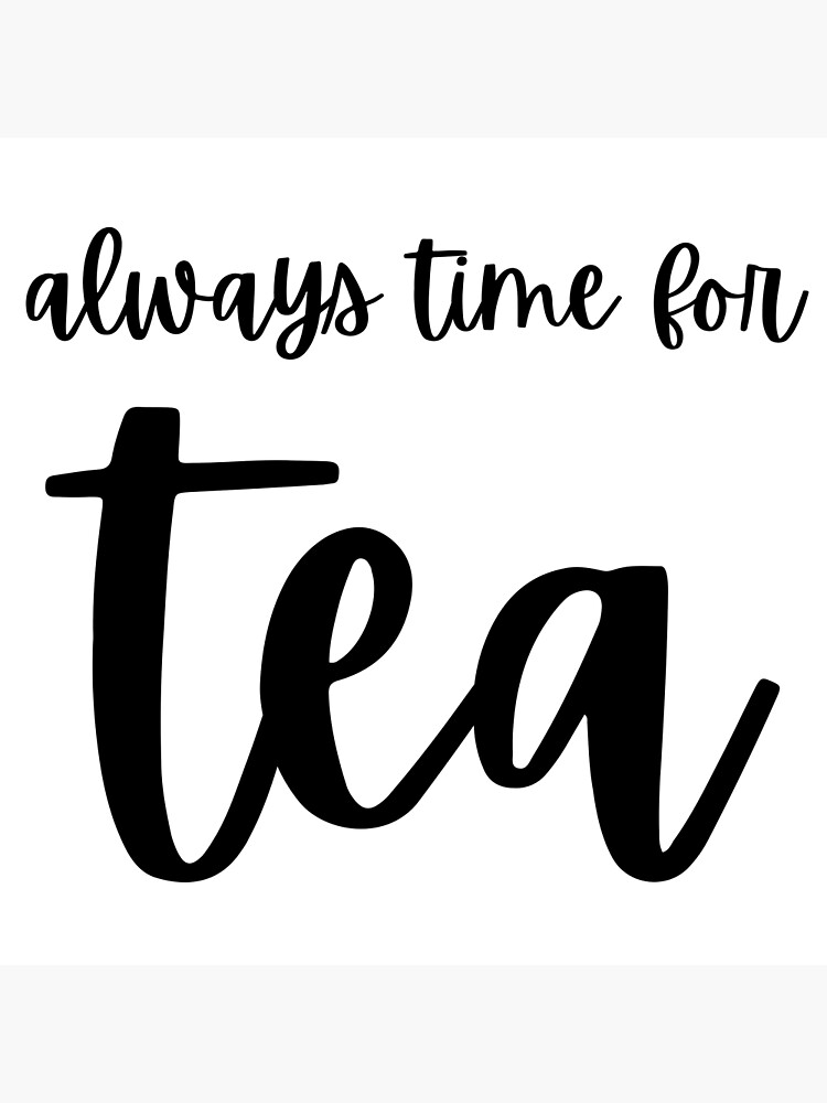 "always time for tea" Poster for Sale by venomouspixie | Redbubble